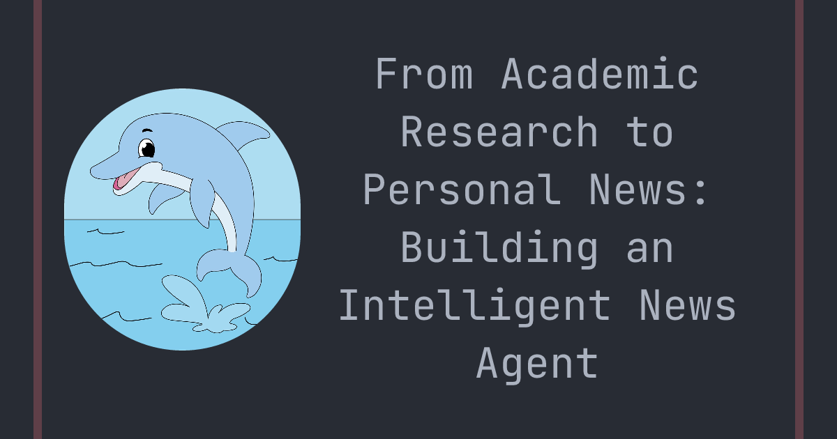 From Academic Research to Personal News: Building an Intelligent News Agent - reckoning.dev